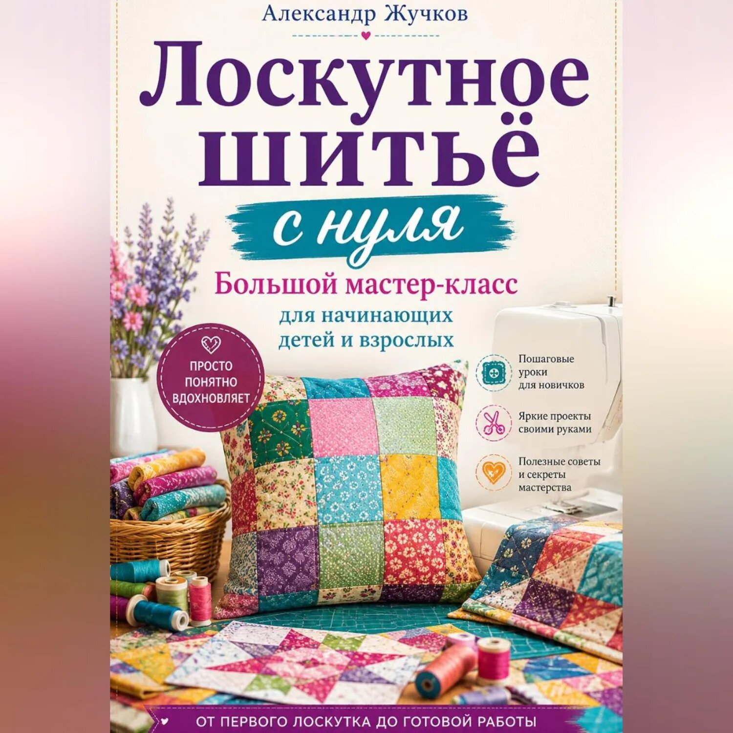 Лоскутное шитьё с нуля. Большой мастер-класс для начинающих детей и взрослых [Аудиокнига]