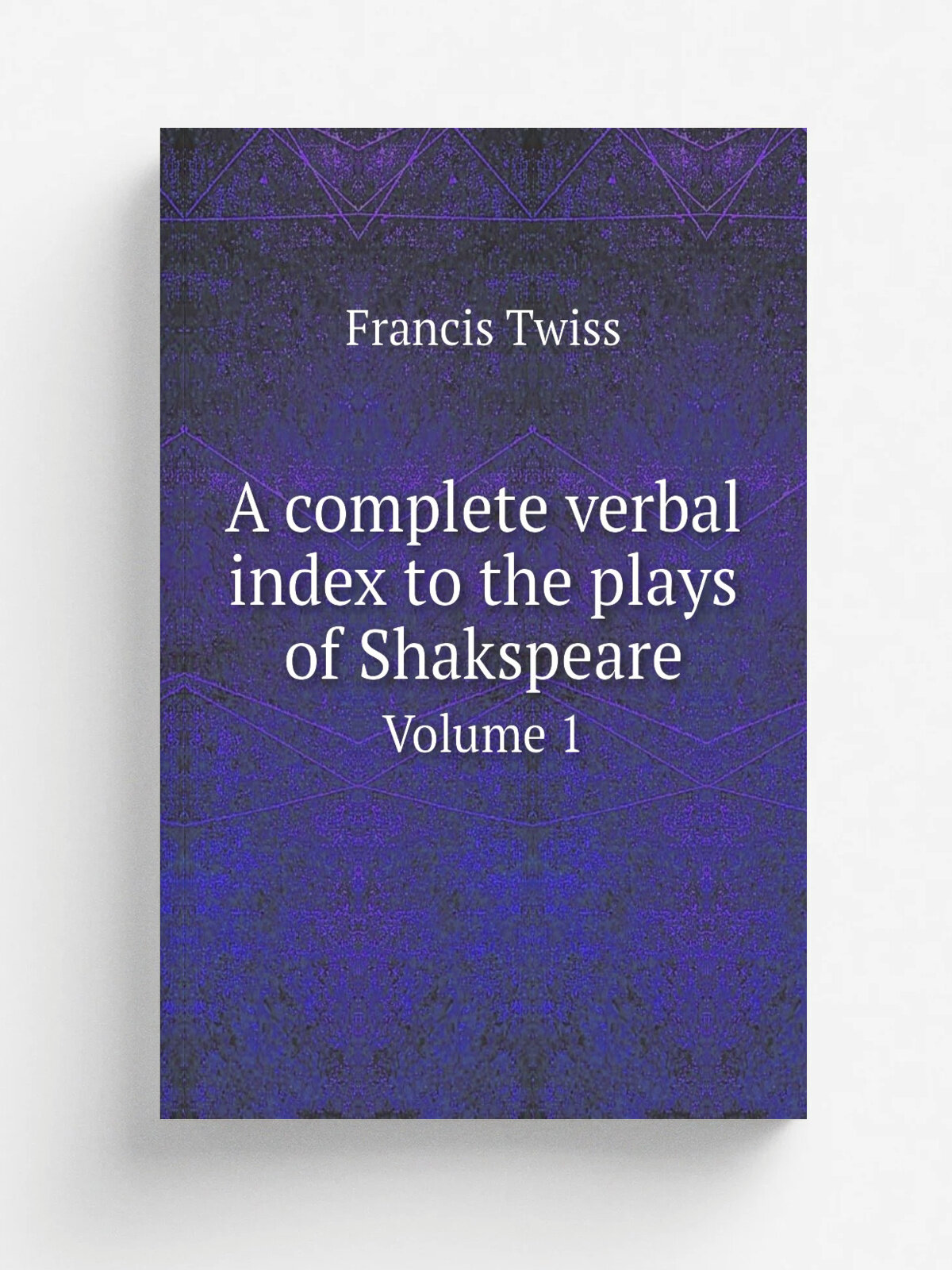 A complete verbal index to the plays of Shakspeare. Volume 1