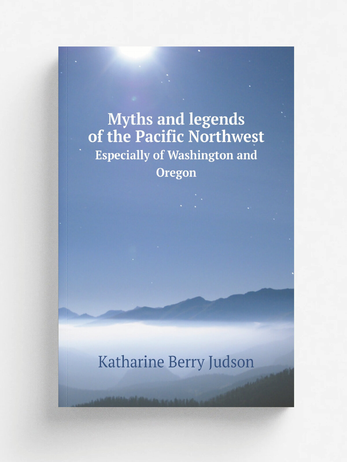 Myths and legends of the Pacific Northwest. Especially of Washington and Oregon