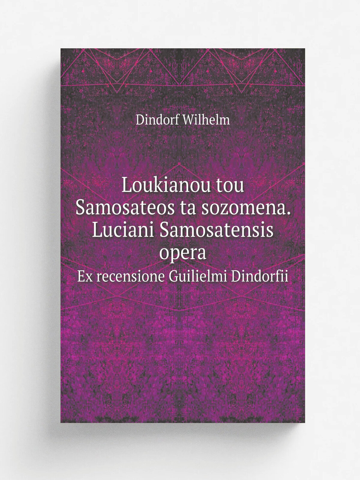 Loukianou tou Samosateos ta sozomena. Luciani Samosatensis opera. Ex recensione Guilielmi Dindorfii