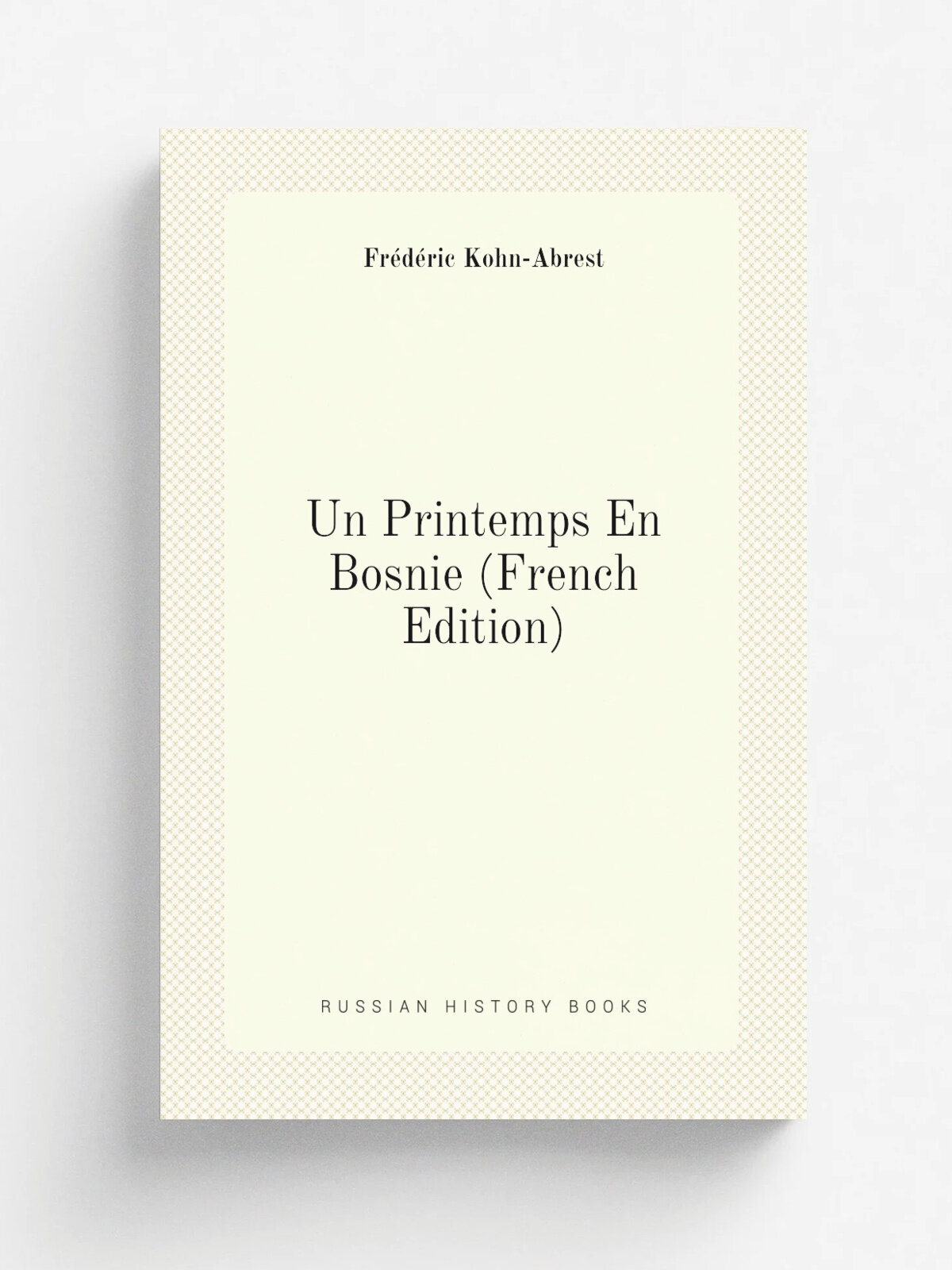 Un Printemps En Bosnie (French Edition) | Fr.d.ric Kohn-Abrest | Репринт
