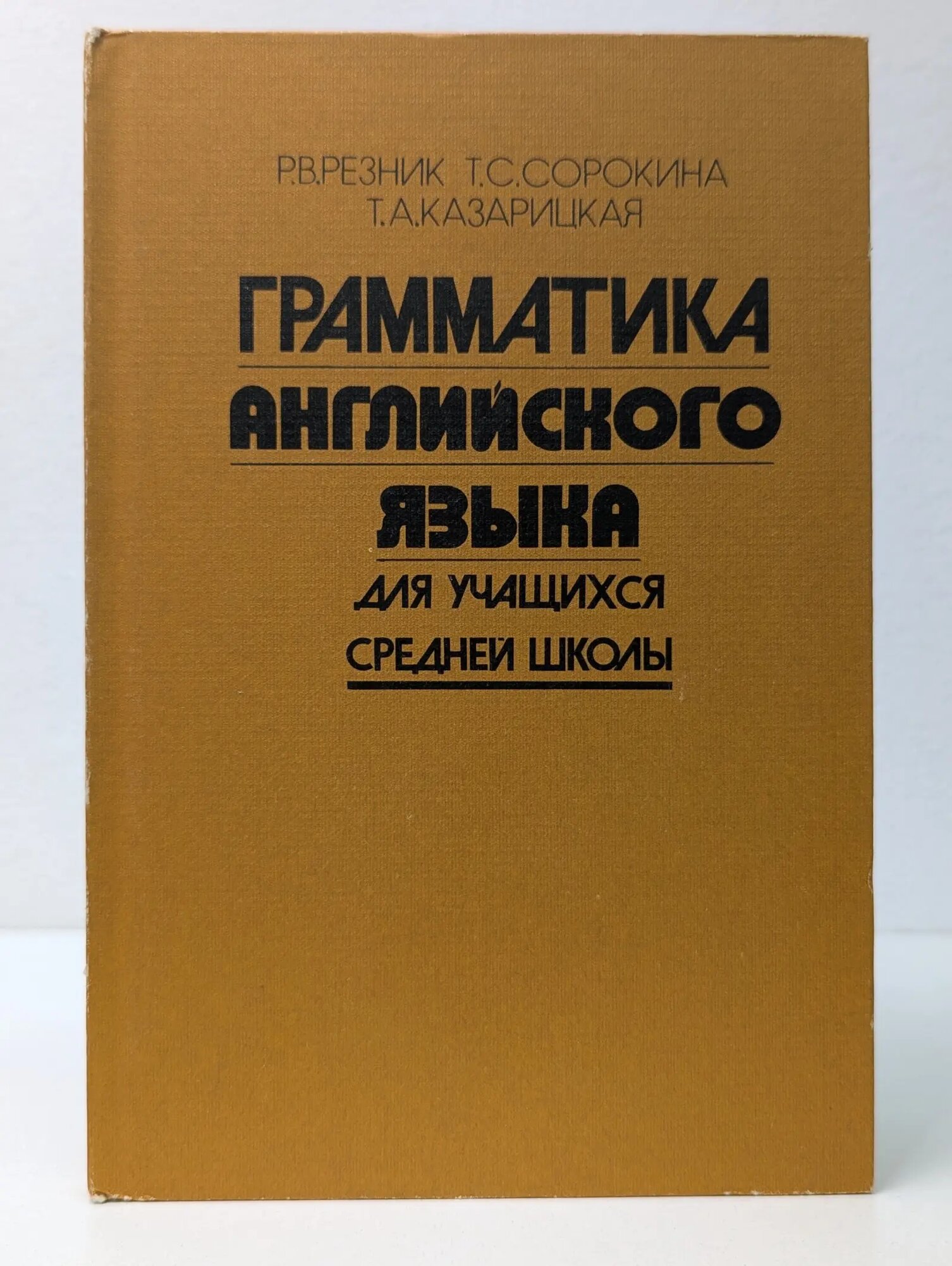 Грамматика английского языка для учащихся средней школы Резник Регина Викторовна, Казарицкая Татьяна Алексеевна, Сорокина Татьяна Сергеевна 1991