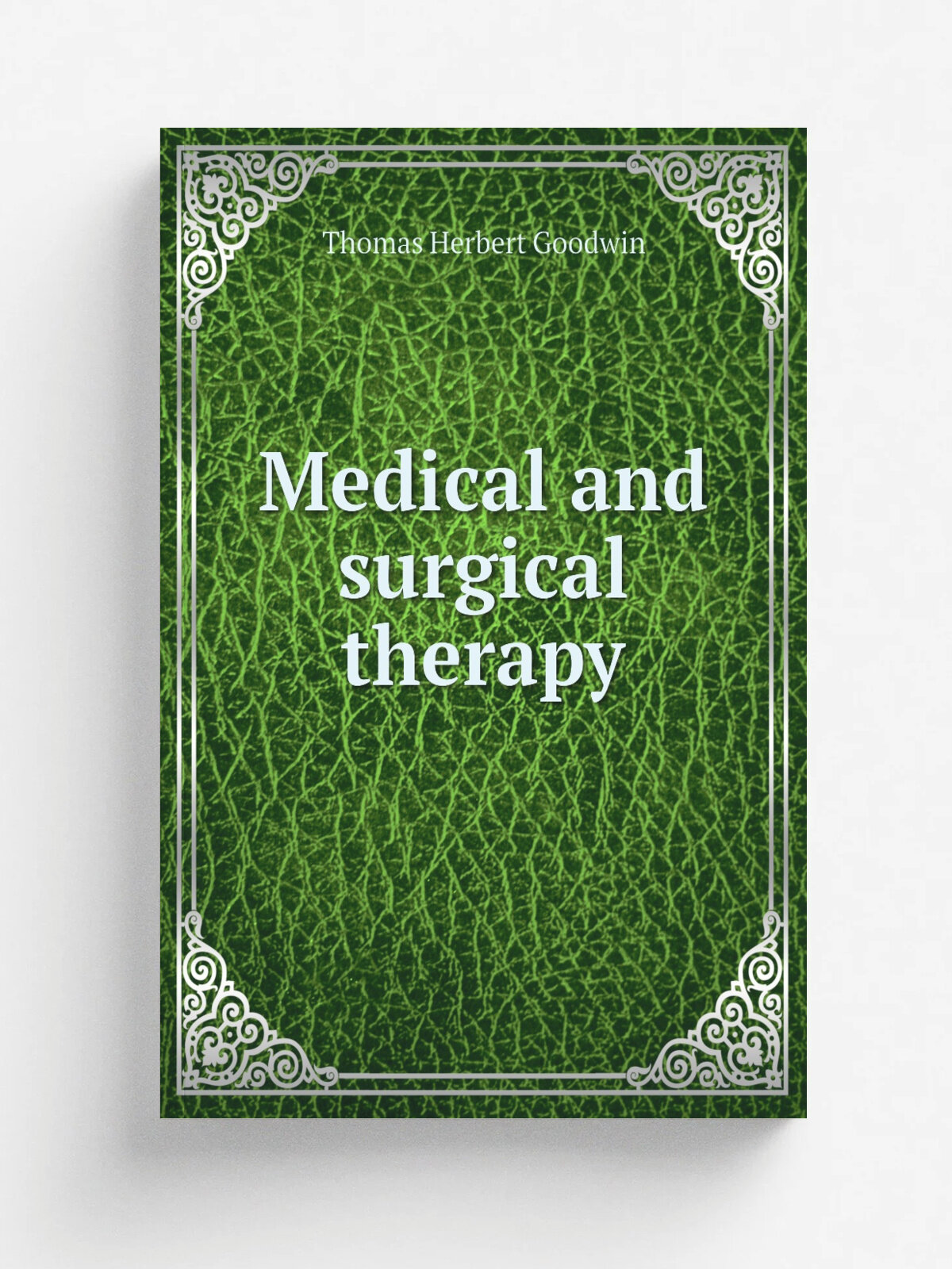 Medical and surgical therapy | Thomas Herbert Goodwin | 1918 | New York : D. Appleton | Репринт