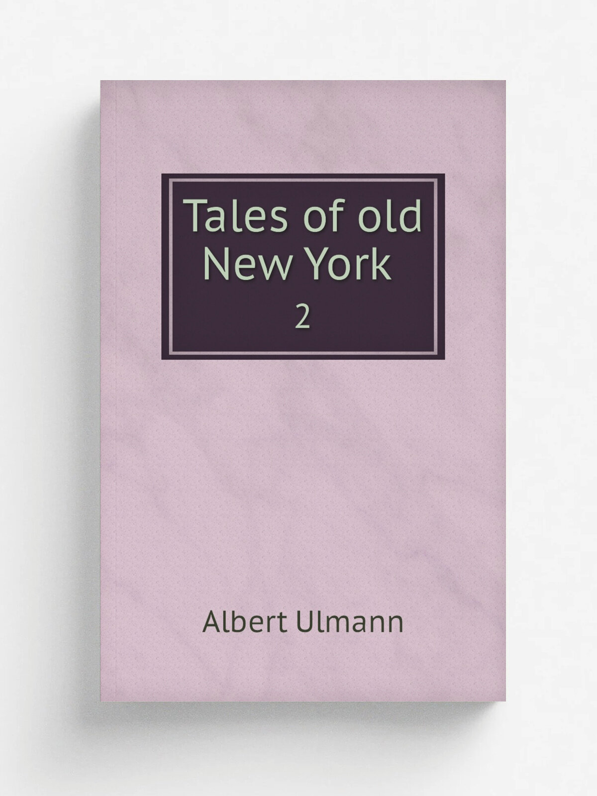 Tales of old New York . 2 | Albert Ulmann | 1914 | New York, London, D. Appleton and company | Репринт