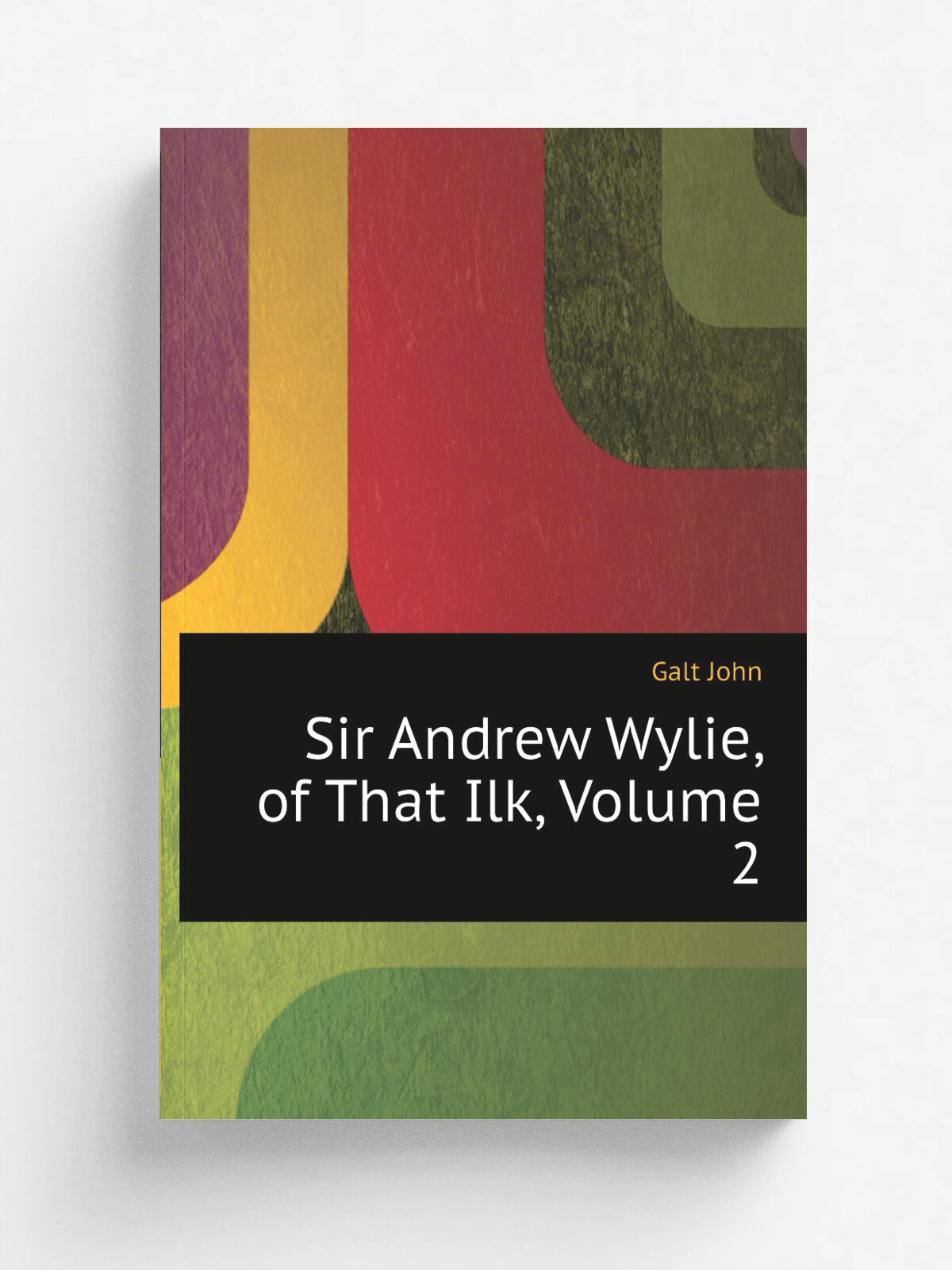 Sir Andrew Wylie, of That Ilk, Volume 2 | Galt John | Репринт