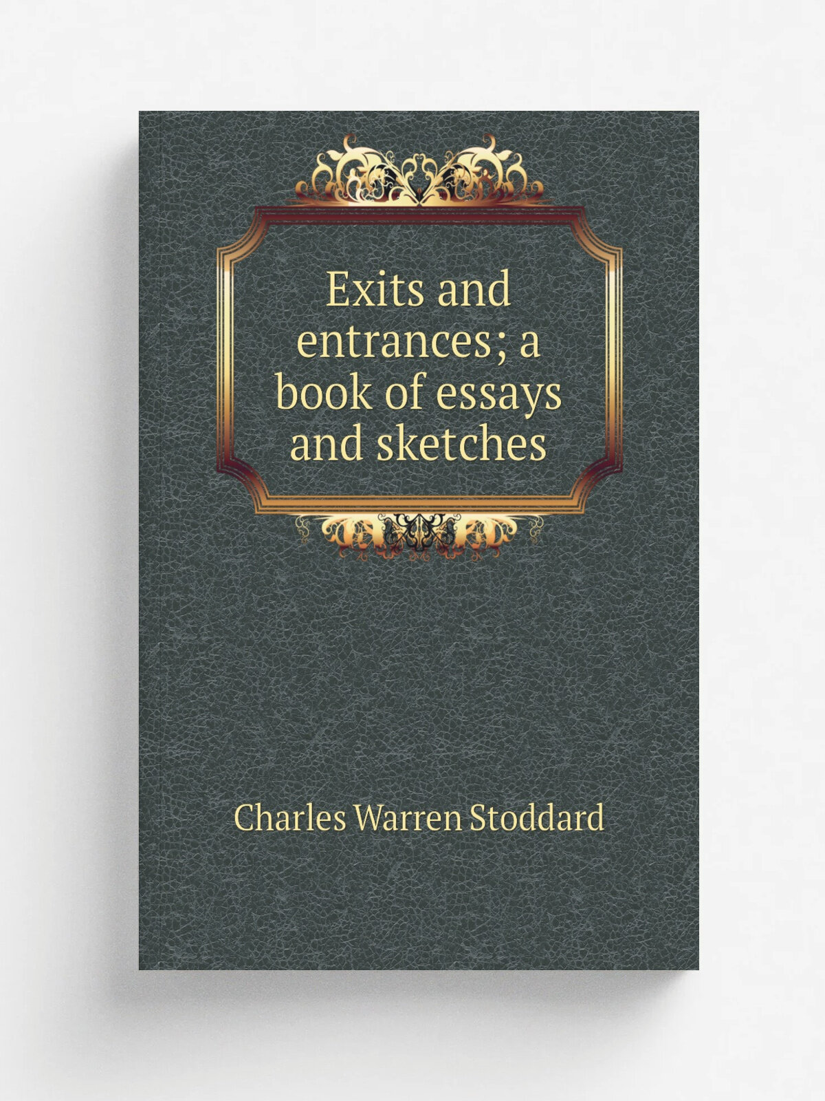 Exits and entrances; a book of essays and sketches