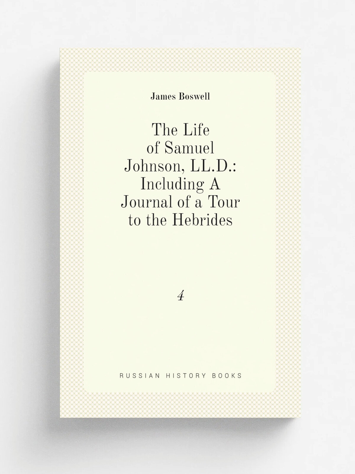 The Life of Samuel Johnson, Ll.D: Including A Journal of a Tour to the Hebrides. 4 | James Boswell | 1831 | J. Murray | Репринт