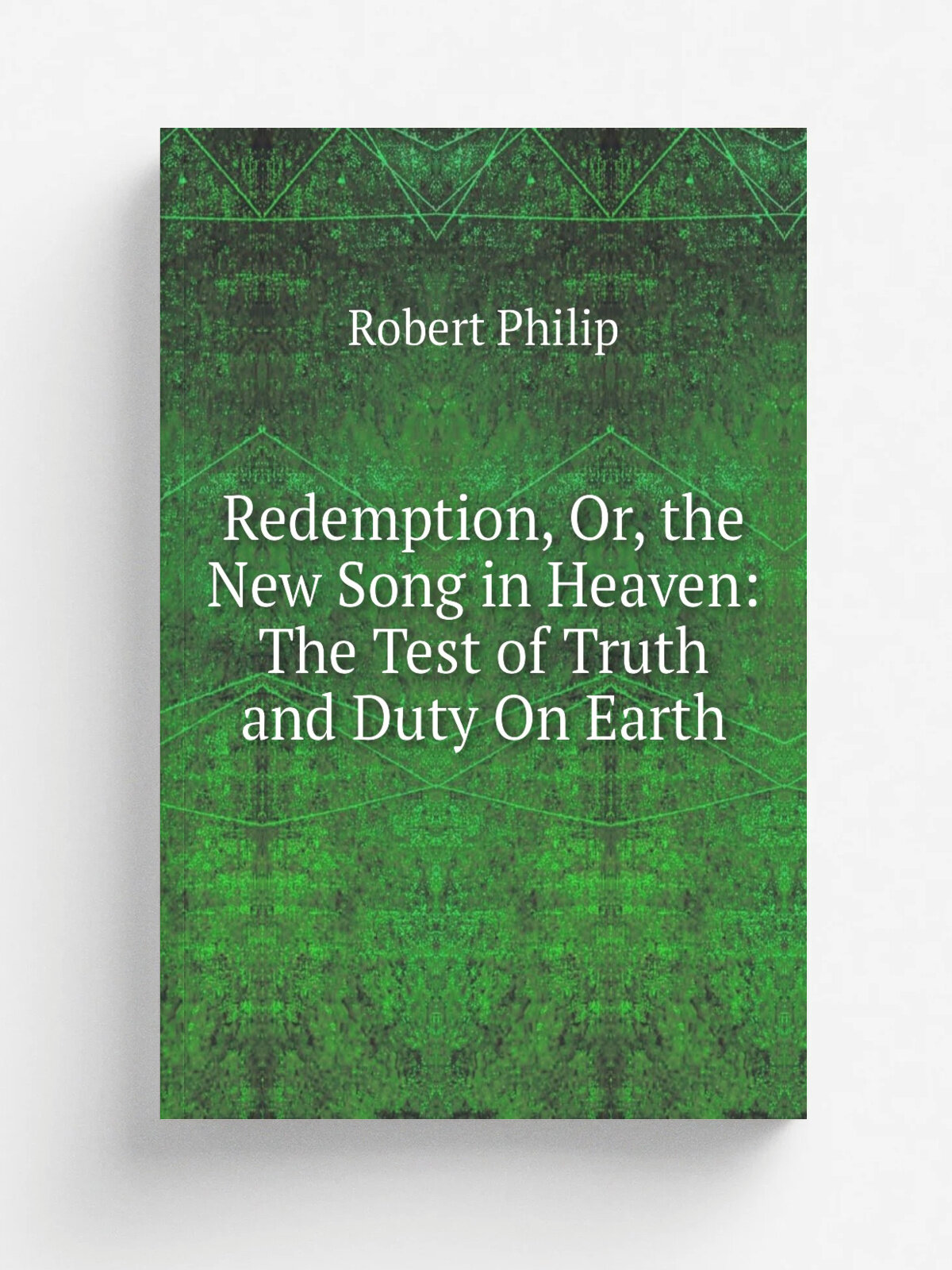 Redemption, Or, the New Song in Heaven: The Test of Truth and Duty On Earth