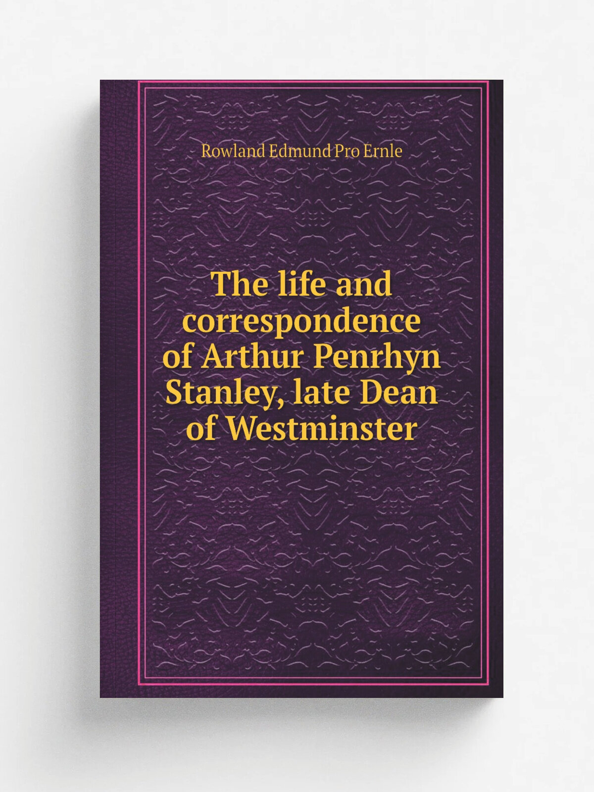 The life and correspondence of Arthur Penrhyn Stanley, late Dean of Westminster | Rowland Edmund Prothero | 1893 | London : J. Murray | Репринт