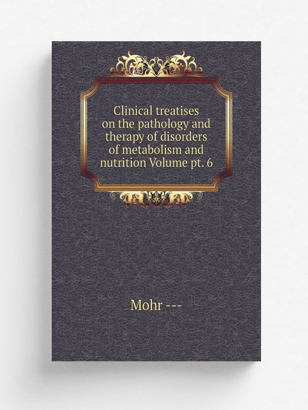 Clinical treatises on the pathology and therapy of disorders of metabolism and nutrition Volume pt. 6