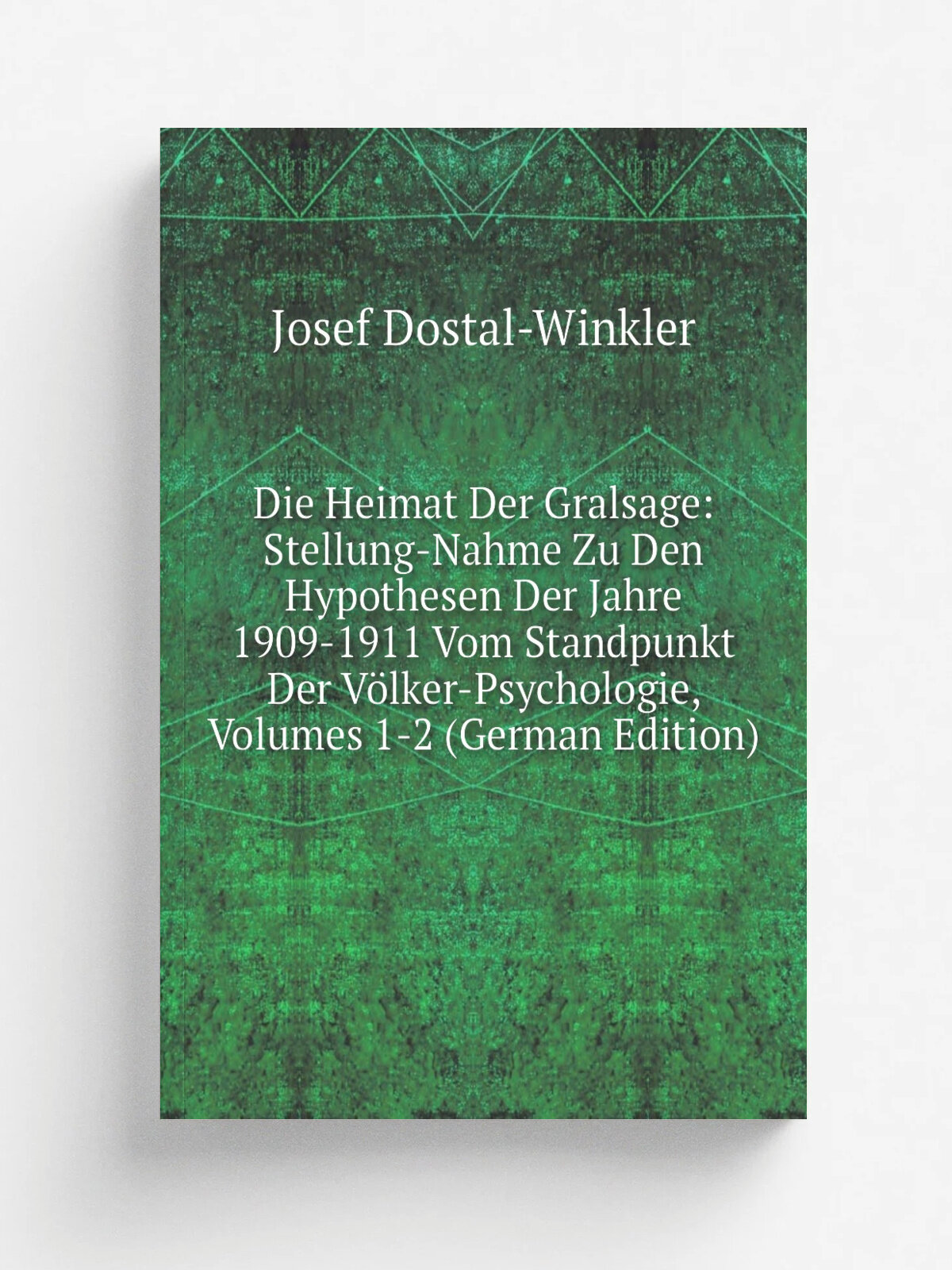 Die Heimat Der Gralsage: Stellung-Nahme Zu Den Hypothesen Der Jahre 1909-1911 Vom Standpunkt Der V. lker-Psychologie, Volumes 1-2 (German Edition) | J…