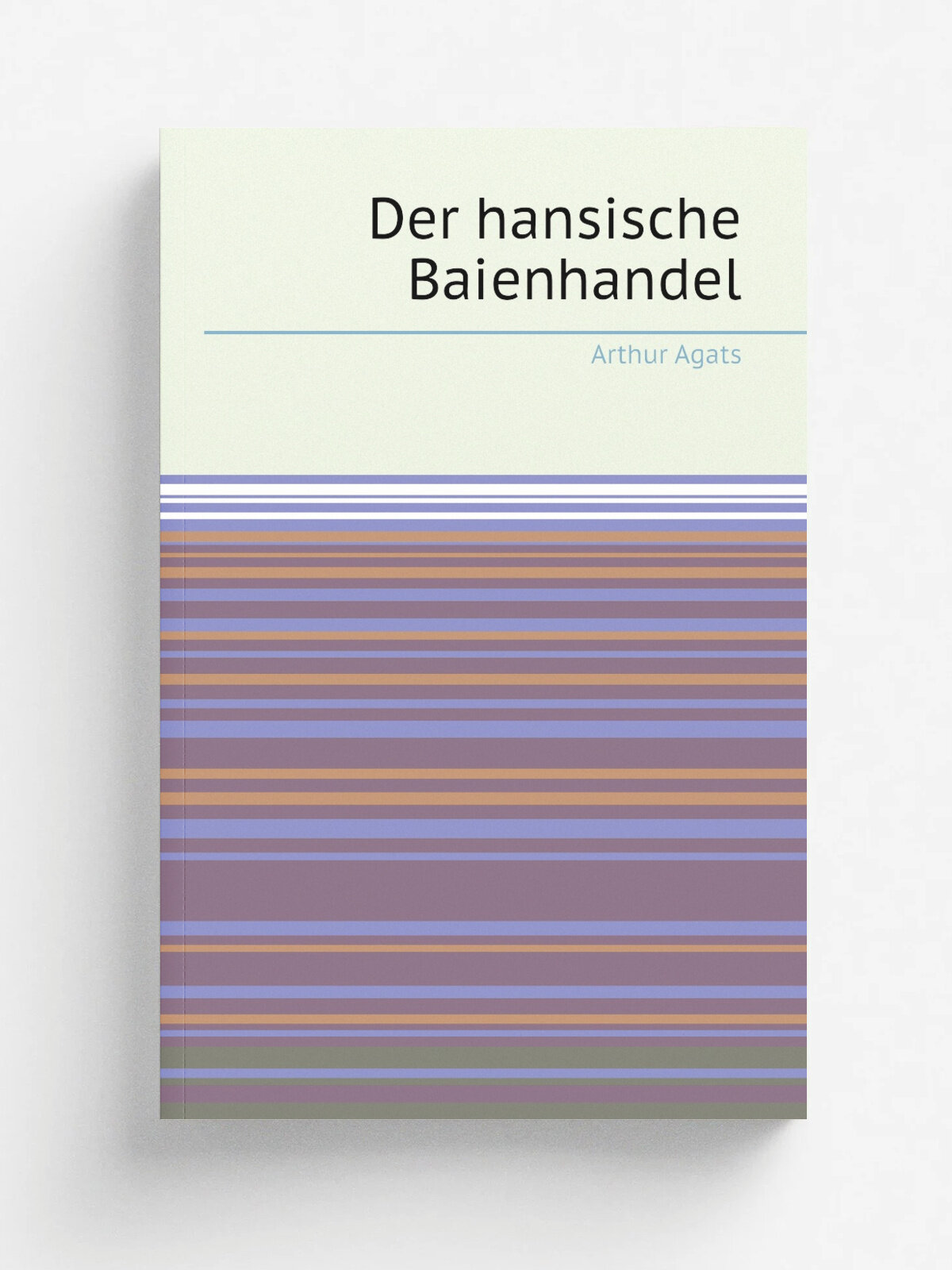 Der hansische Baienhandel | Arthur Agats | 1904 | Heidelberg : C. Winter | Репринт