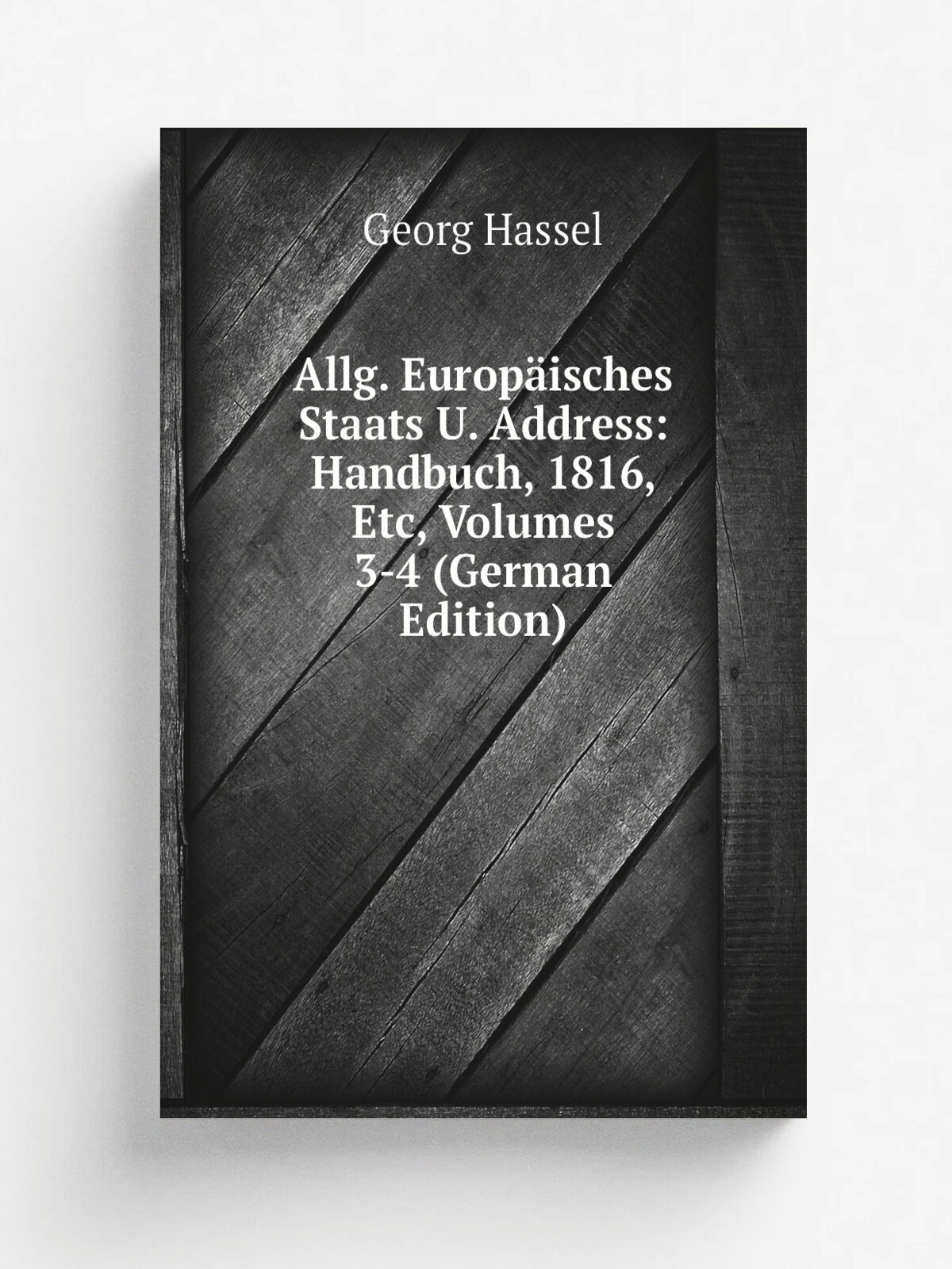 Allg. Europ.isches Staats U. Address: Handbuch, 1816, Etc, Volumes 3-4 (German Edition) | Georg Hassel | Репринт