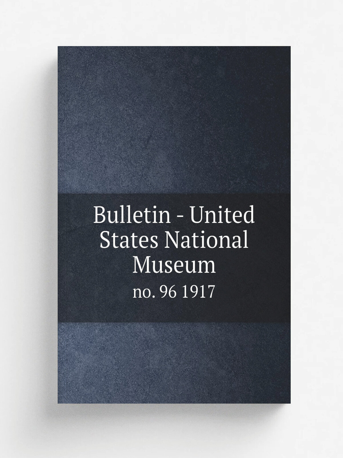 Bulletin - United States National Museum. no. 96 1917 | 1877 | Washington : Smithsonian Institution Press, . etc; for sale by the Supt. of Docs, U…
