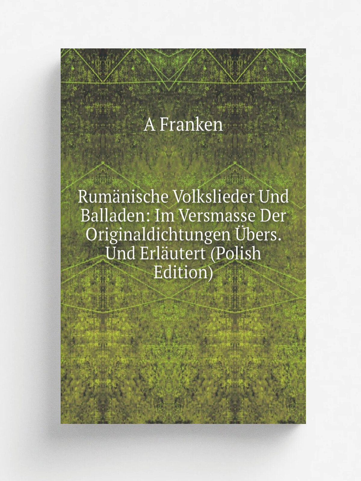 Rum.nische Volkslieder Und Balladen: Im Versmasse Der Originaldichtungen . bers. Und Erl.utert (Polish Edition) | A Franken | Репринт
