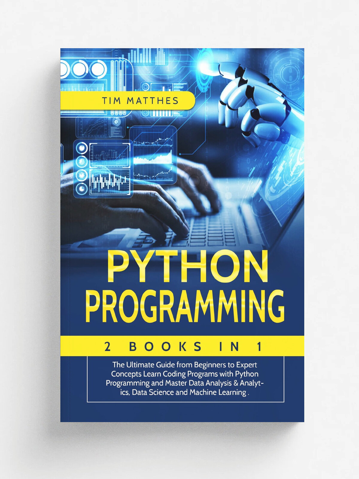 Python Programming. 2 Book in 1: The Ultimate Guide from Beginners to Expert Concepts Learn Coding Programs with Python Programming and Master Data An…