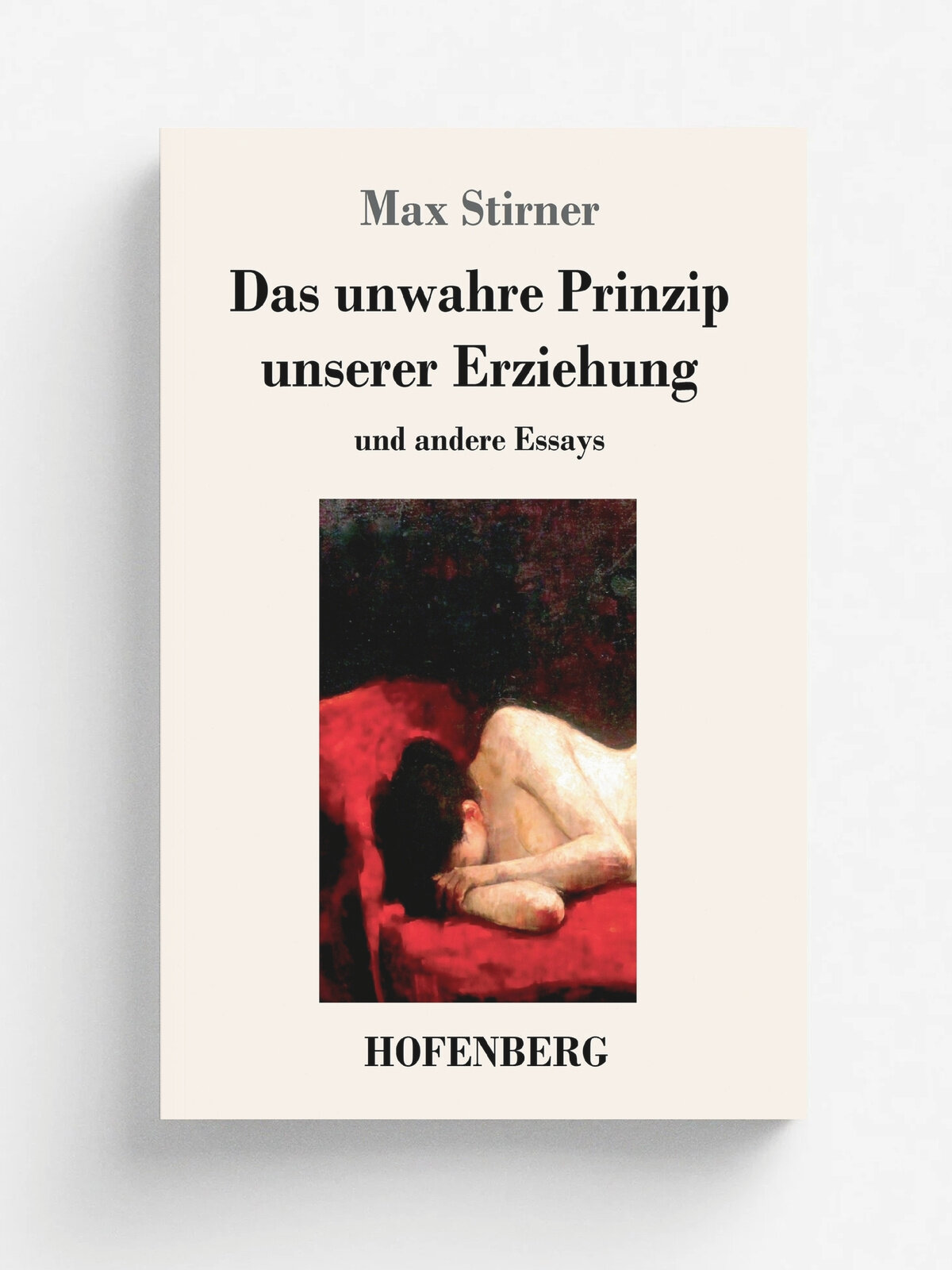 Das unwahre Prinzip unserer Erziehung. und andere Essays