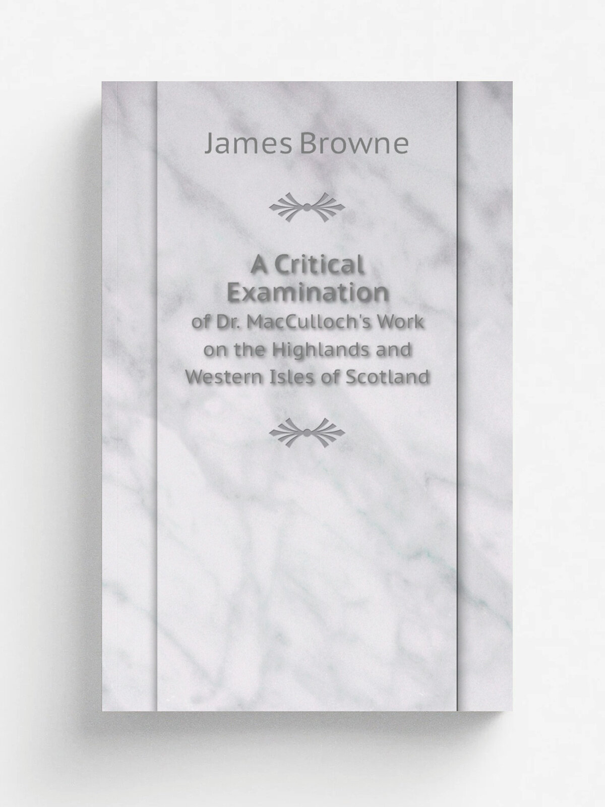 A Critical Examination. of Dr. MacCulloch's Work on the Highlands and Western Isles of Scotland