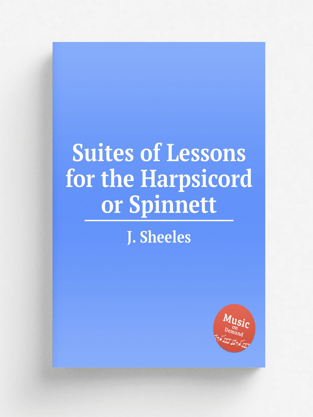 Suites of Lessons for the Harpsicord or Spinnett | J. Sheeles | Репринт