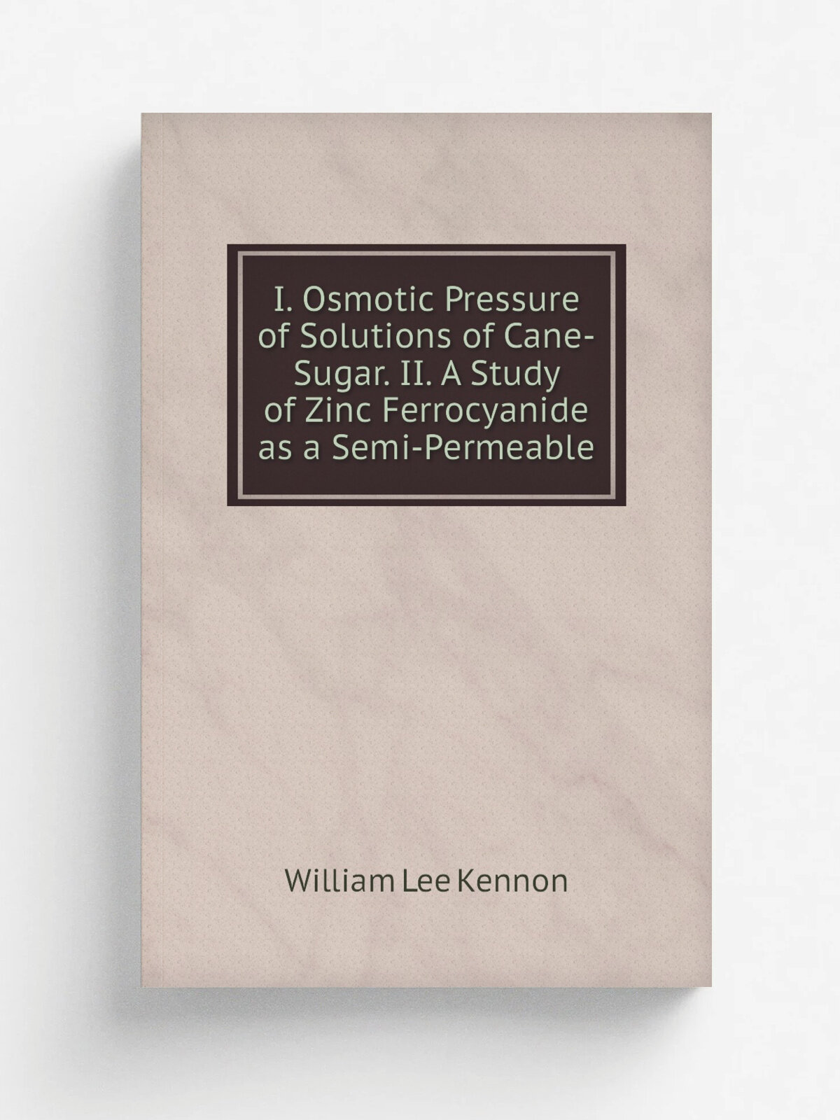 I. Osmotic Pressure of Solutions of Cane-Sugar. II. A Study of Zinc Ferrocyanide as a Semi-Permeable
