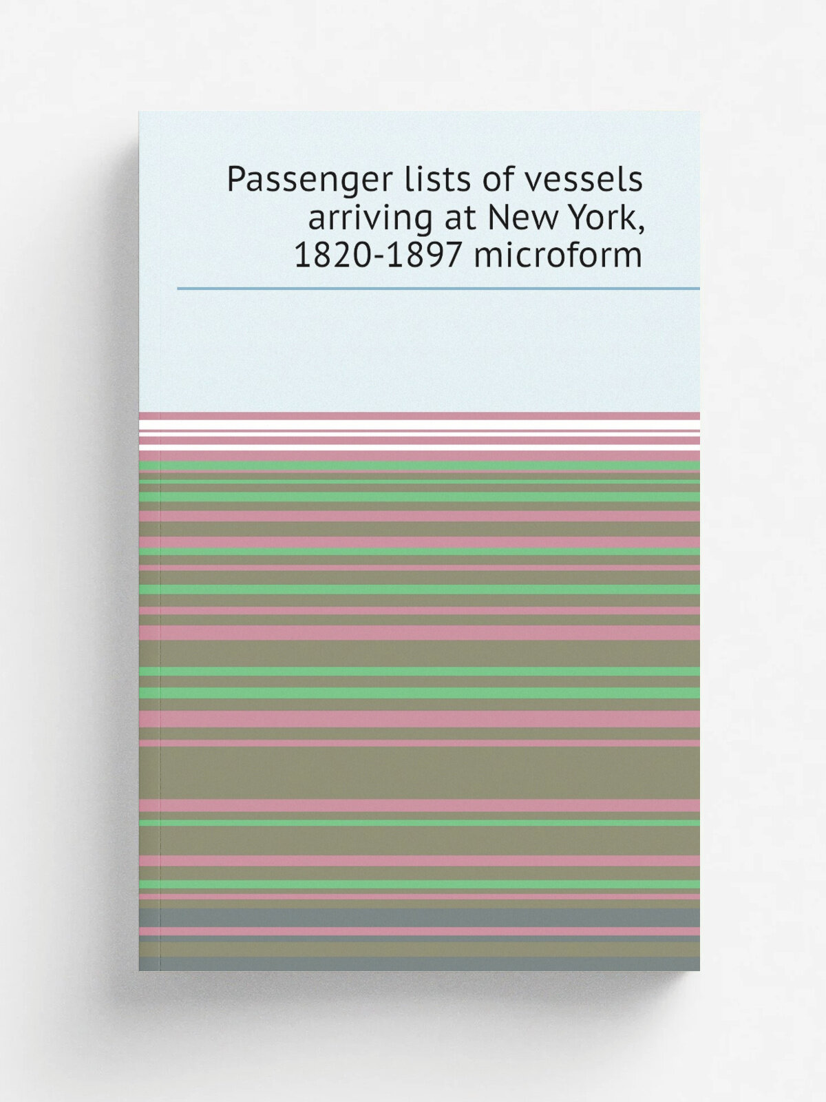 Passenger lists of vessels arriving at New York, 1820-1897 microform