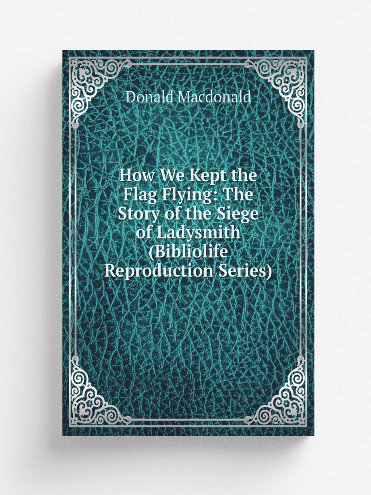 How We Kept the Flag Flying: The Story of the Siege of Ladysmith (Bibliolife Reproduction Series) | Donald Macdonald | Репринт