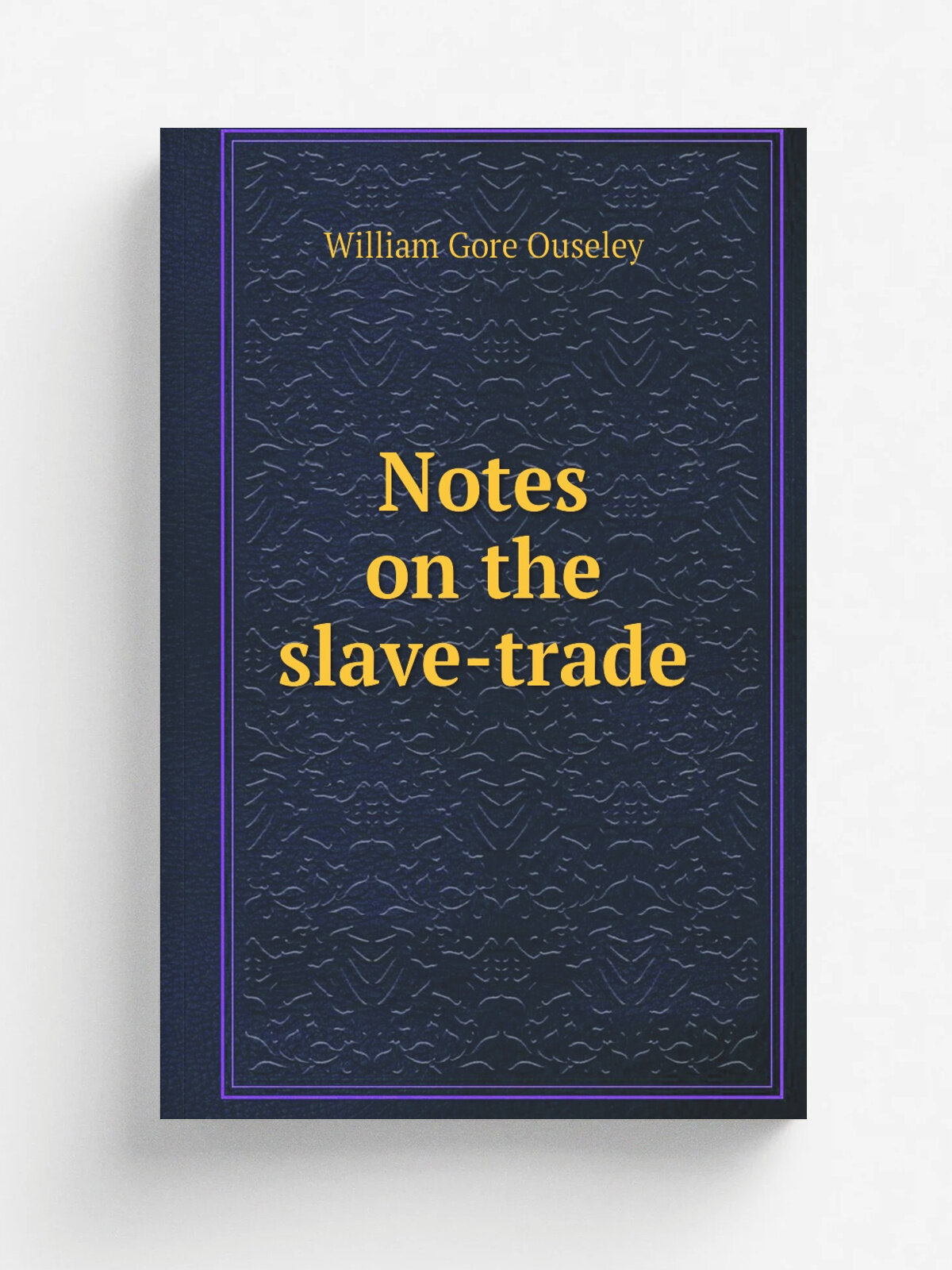 Notes on the slave-trade | William Gore Ouseley | 1850 | London : Published by John Rodwell | Репринт