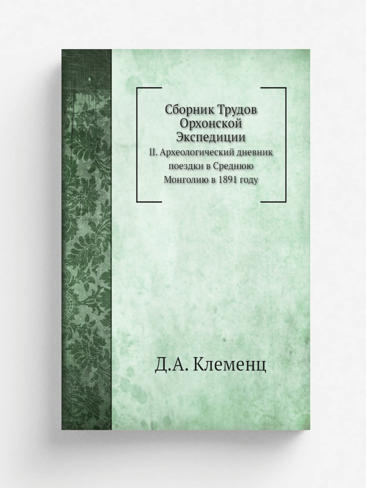 Сборник Трудов Орхонской Экспедиции. II. Археологический дневник поездки в Среднюю Монголию в 1891 году