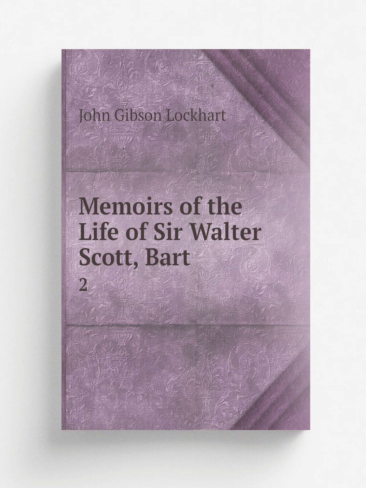 Memoirs of the Life of Sir Walter Scott, Bart. 2 | J. G. Lockhart | 1839 | Murry and Whittaker | Репринт