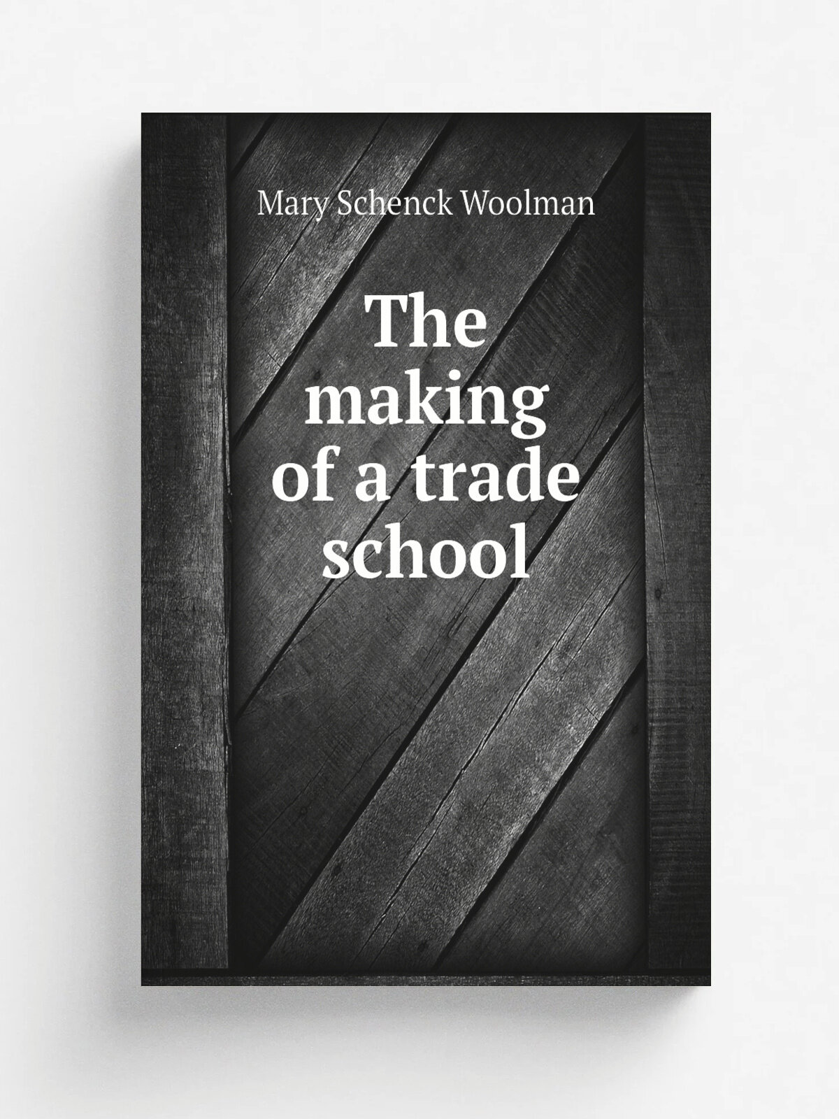 The making of a trade school | Mary Schenck Woolman | 1910 | Boston, Whitcomb & Barrows | Репринт