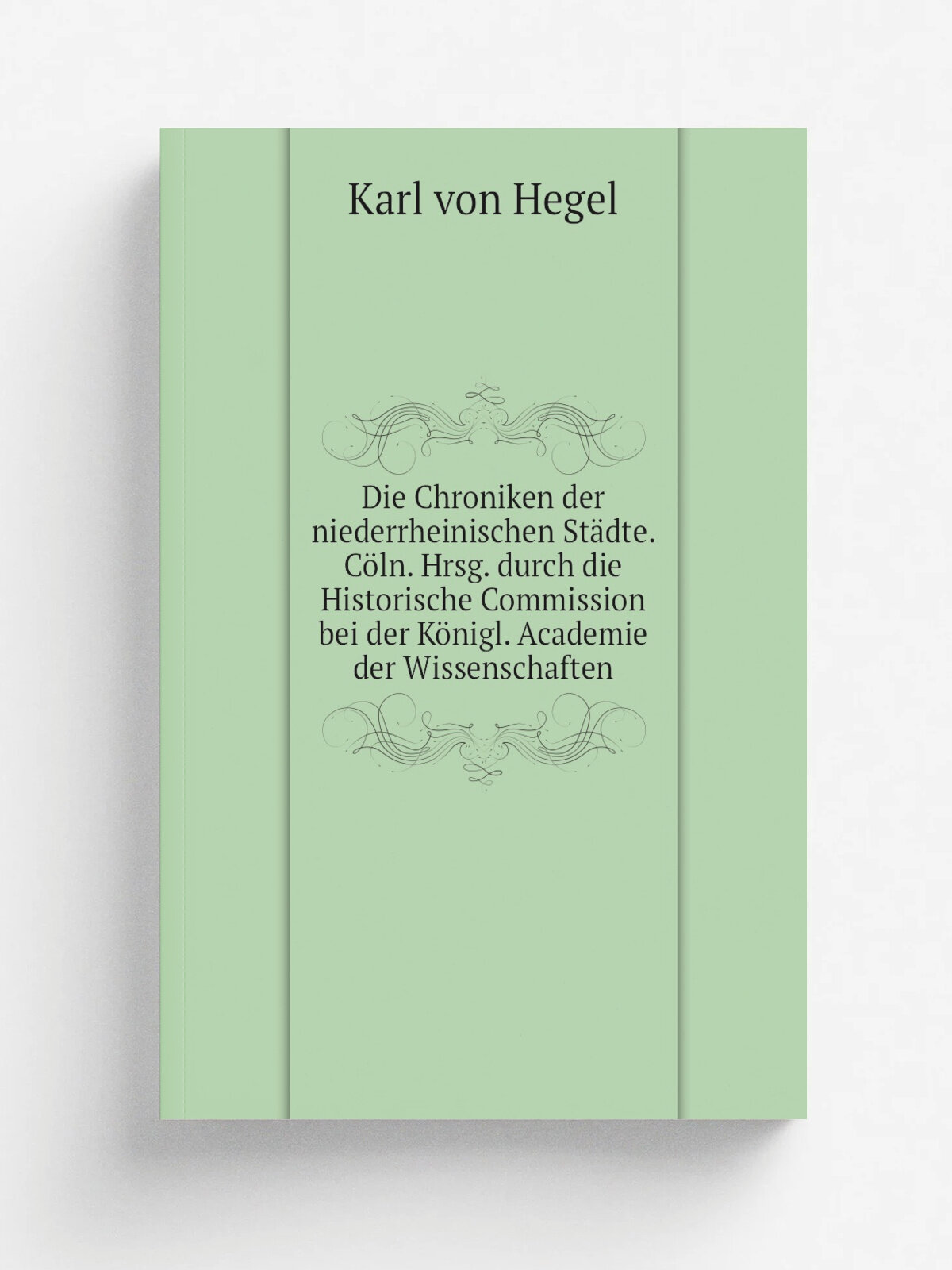 Die Chroniken der niederrheinischen St.dte. C.ln. Hrsg. durch die Historische Commission bei der K.nigl. Academie der Wissenschaften | Karl von Hegel…