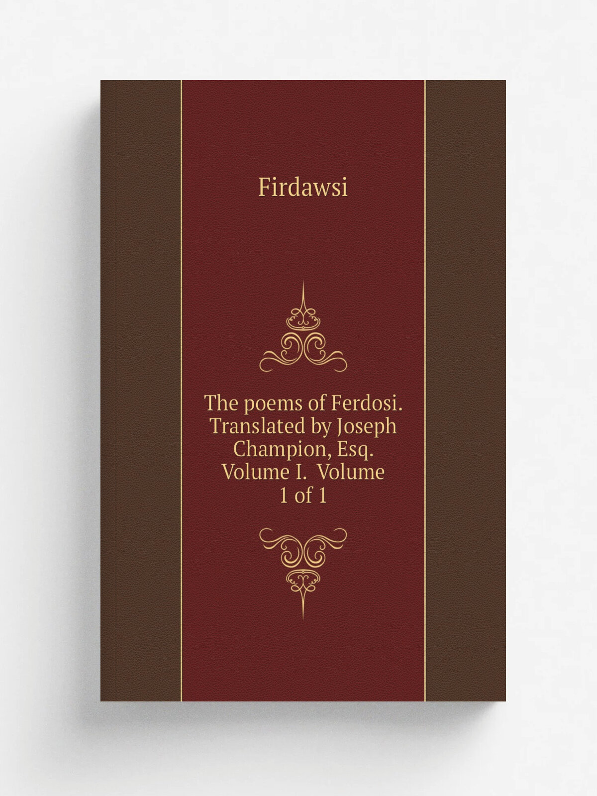 The poems of Ferdosi. Translated by Joseph Champion, Esq. Volume I. Volume 1 of 1 | Firdawsi | Репринт