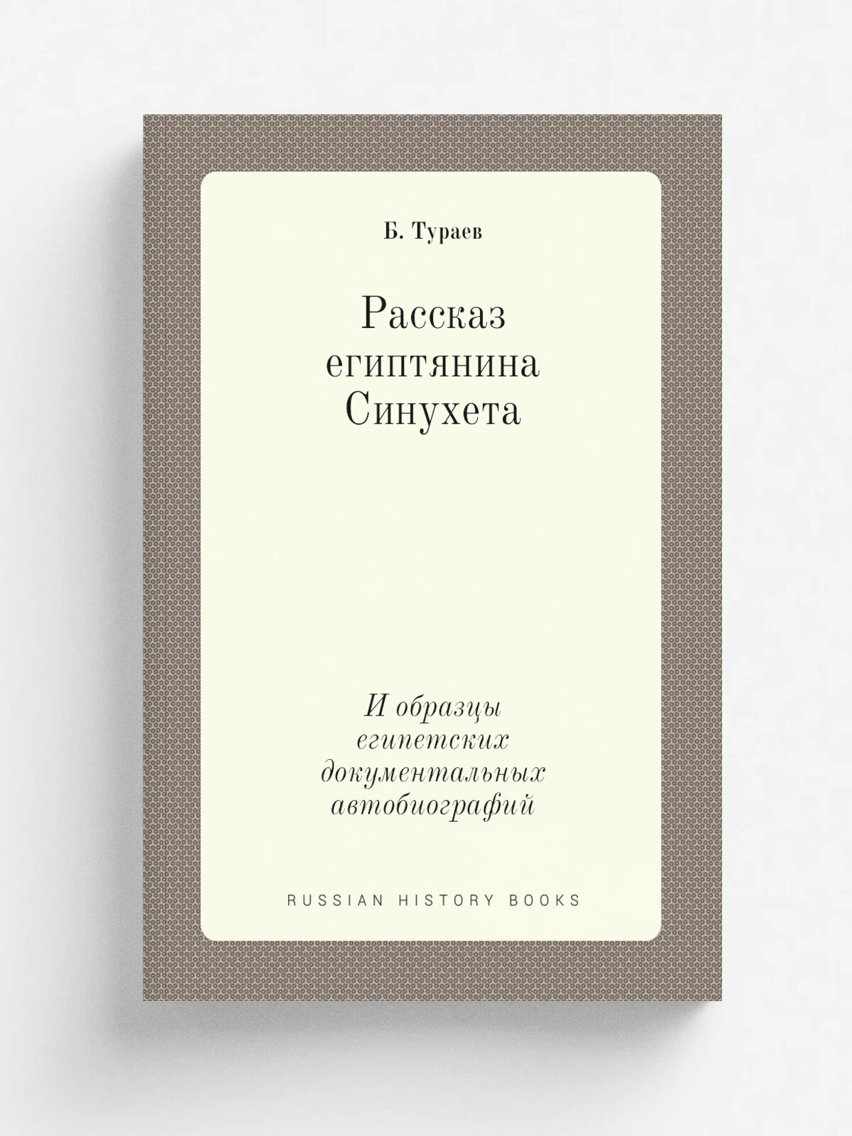 Рассказ египтянина Синухета. И образцы египетских документальных автобиографий | Б. Тураев | 1915 | Т-во А. А. Левенсона | Репринт