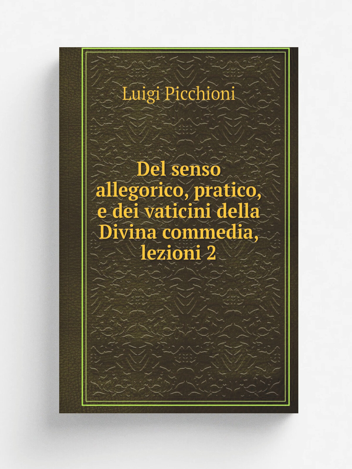 Del senso allegorico, pratico, e dei vaticini della Divina commedia, lezioni 2 | Luigi Picchioni | 1857 | Репринт