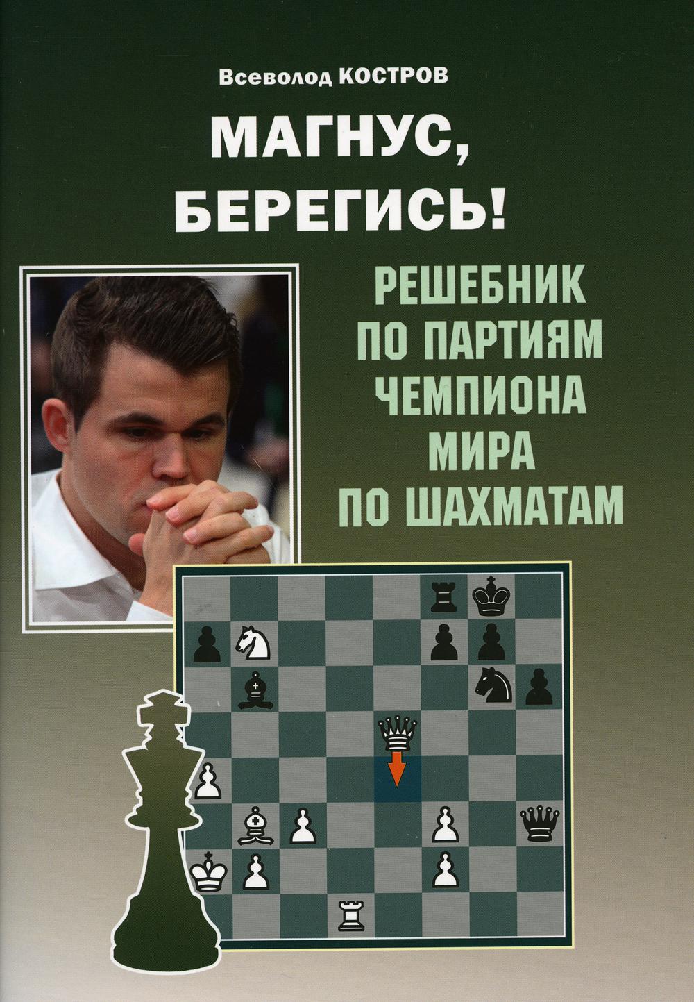 Магнус, Берегись! Решебник по партиям чемпиона мира по шахматам. Костров В. В.