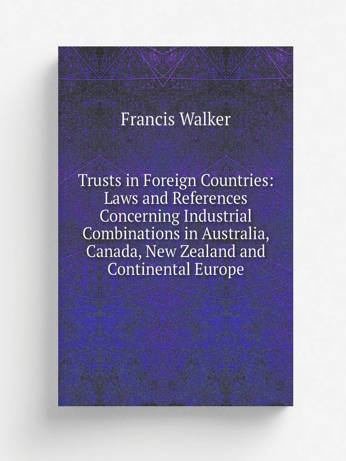 Trusts in Foreign Countries: Laws and References Concerning Industrial Combinations in Australia, Canada, New Zealand and Continental Europe