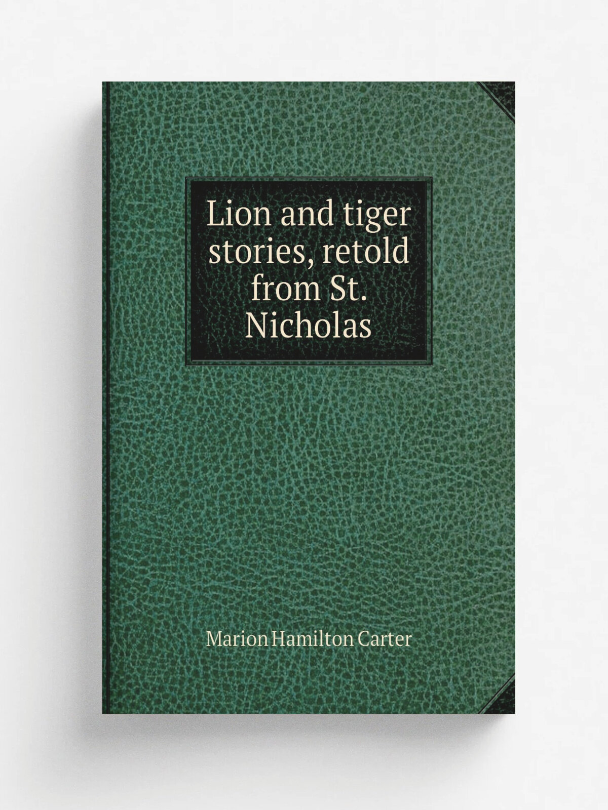 Lion and tiger stories, retold from St. Nicholas | Marion Hamilton Carter | Репринт