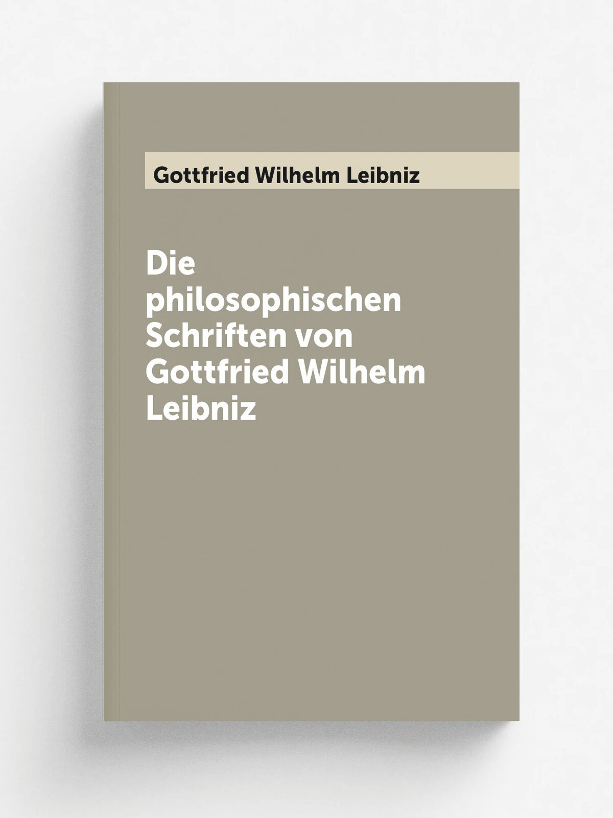 Die philosophischen Schriften von Gottfried Wilhelm Leibniz
