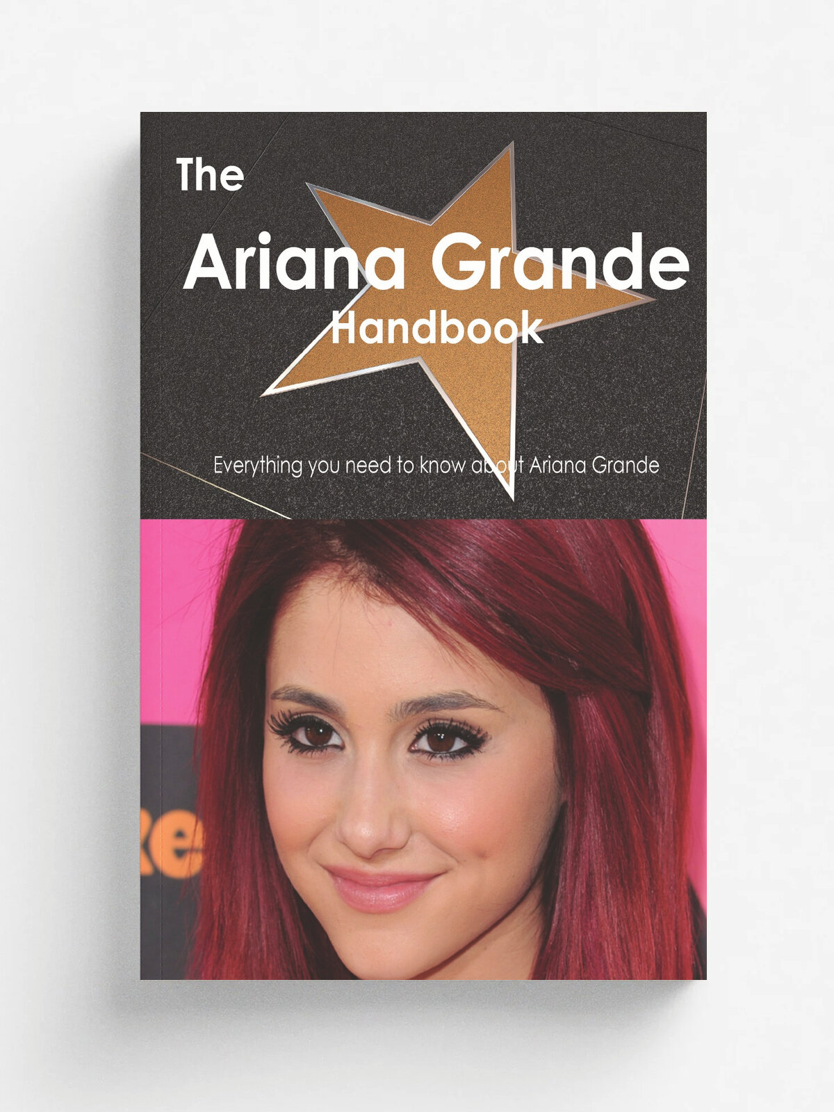The Ariana Grande Handbook. Everything You Need to Know about Ariana Grande