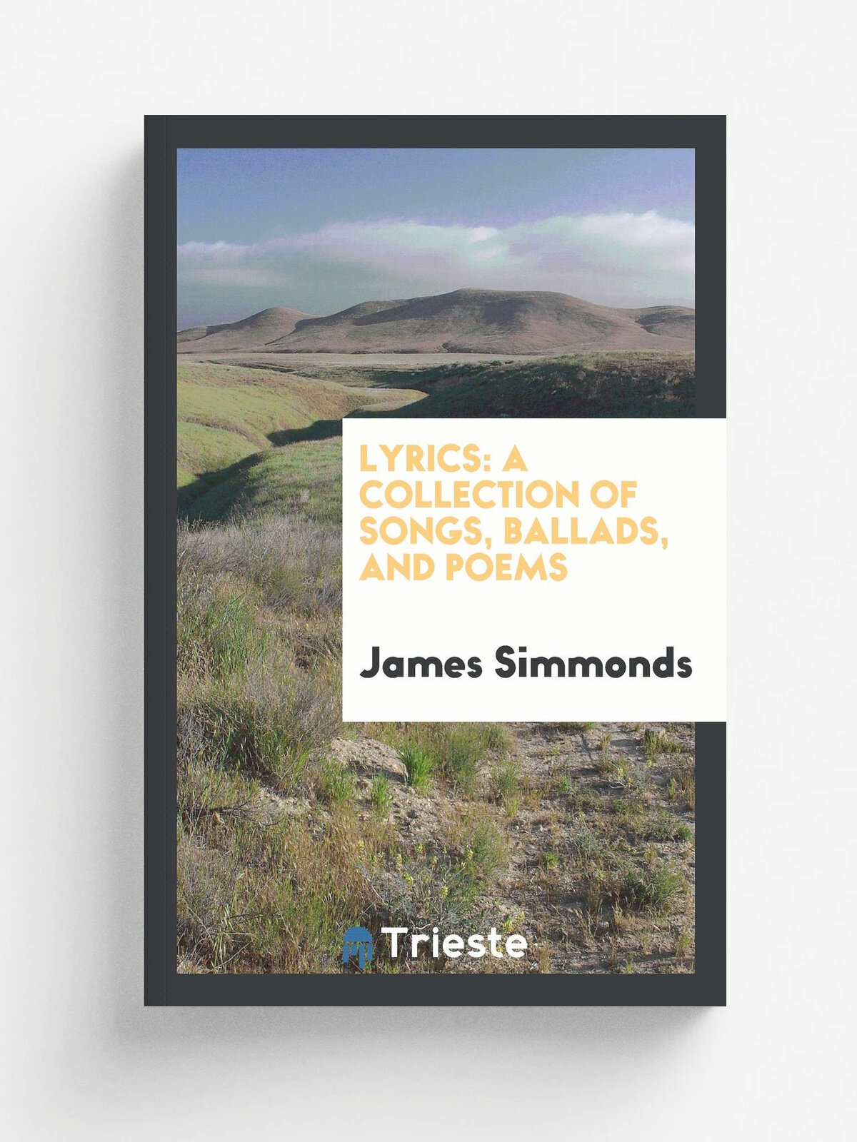 Lyrics. A Collection of Songs, Ballads, and Poems