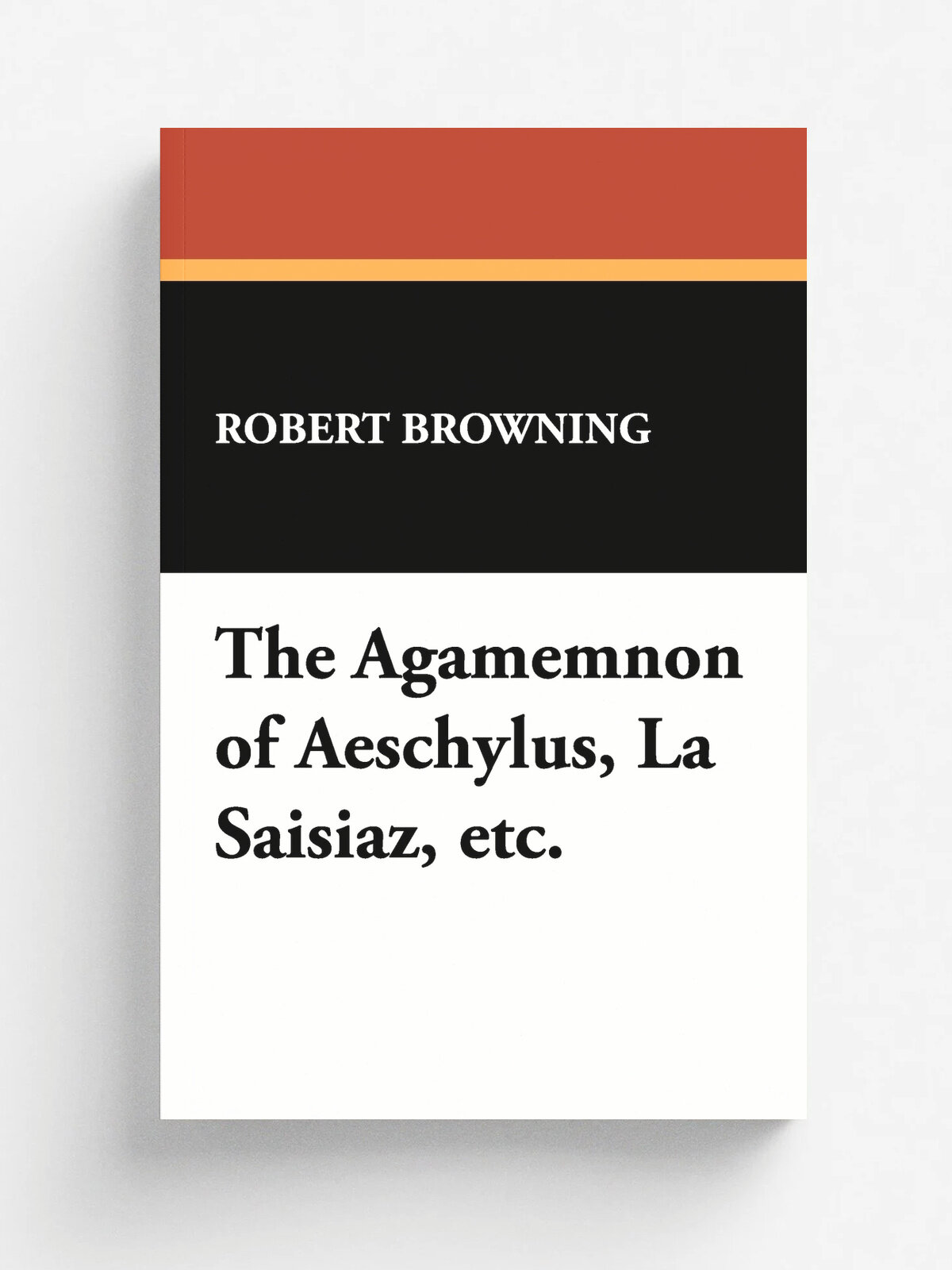 The Agamemnon of Aeschylus, La Saisiaz, Etc.