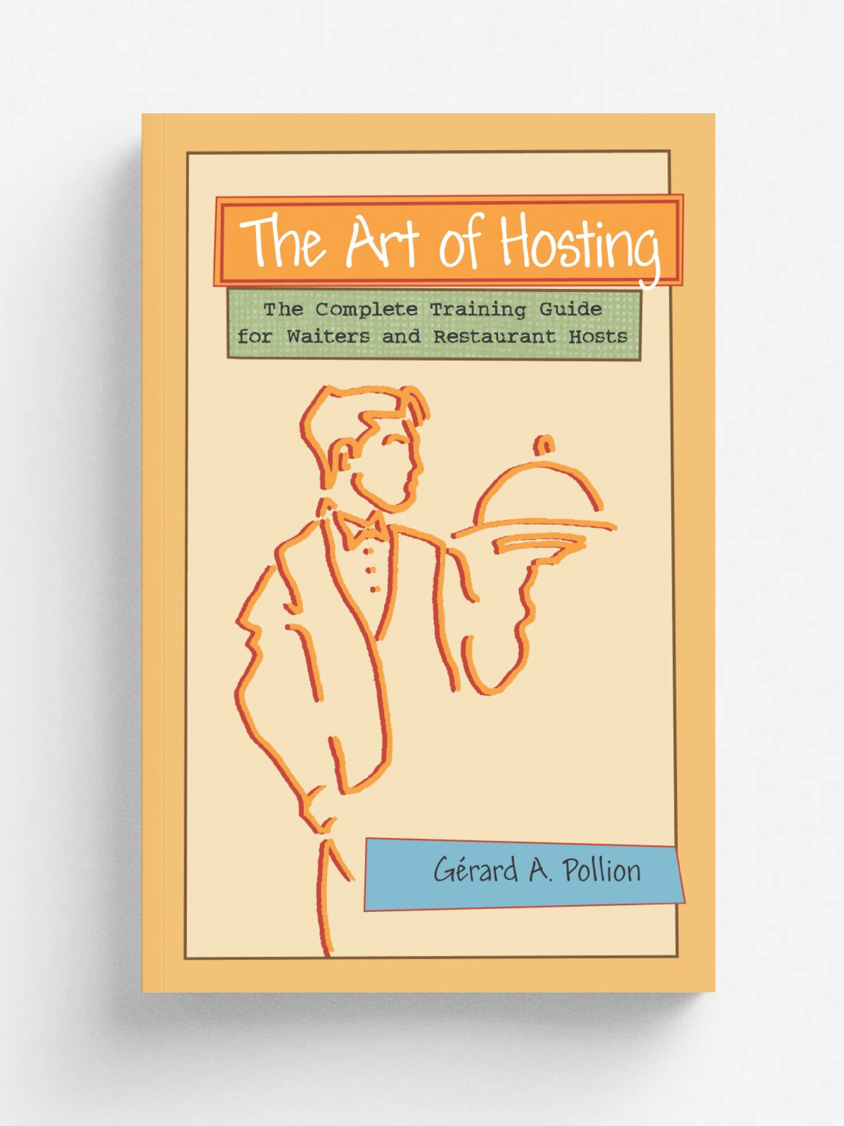 The Art of Hosting. The Complete Training Guide for Waiters and Restaurant Hosts