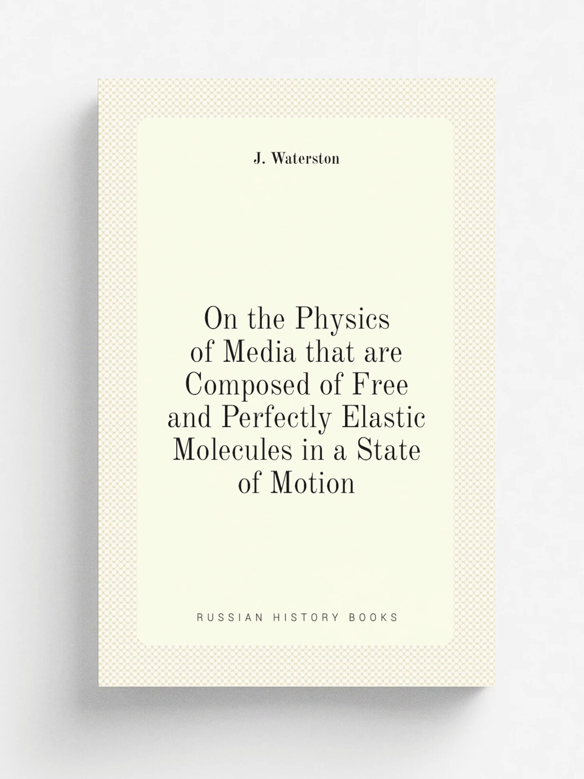On the Physics of Media that are Composed of Free and Perfectly Elastic Molecules in a State of Motion