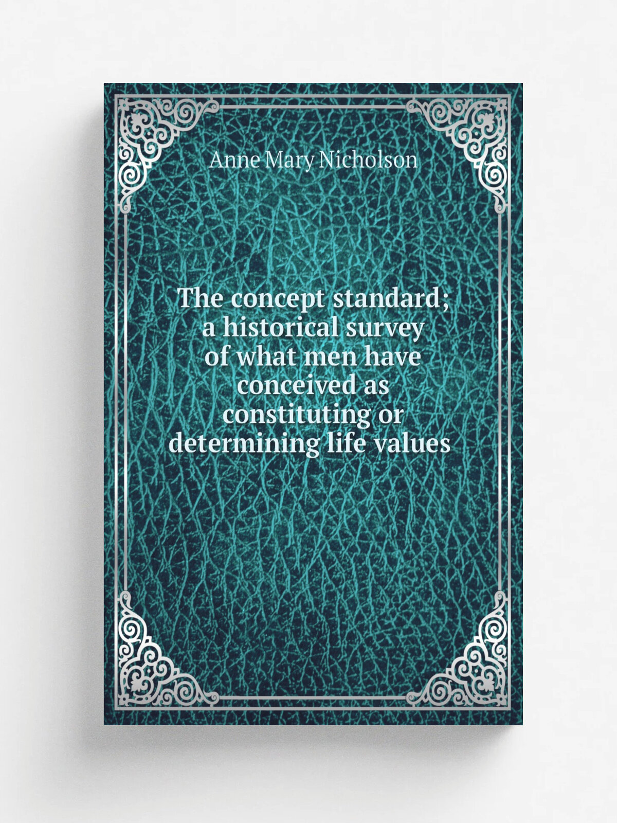The concept standard; a historical survey of what men have conceived as constituting or determining life values