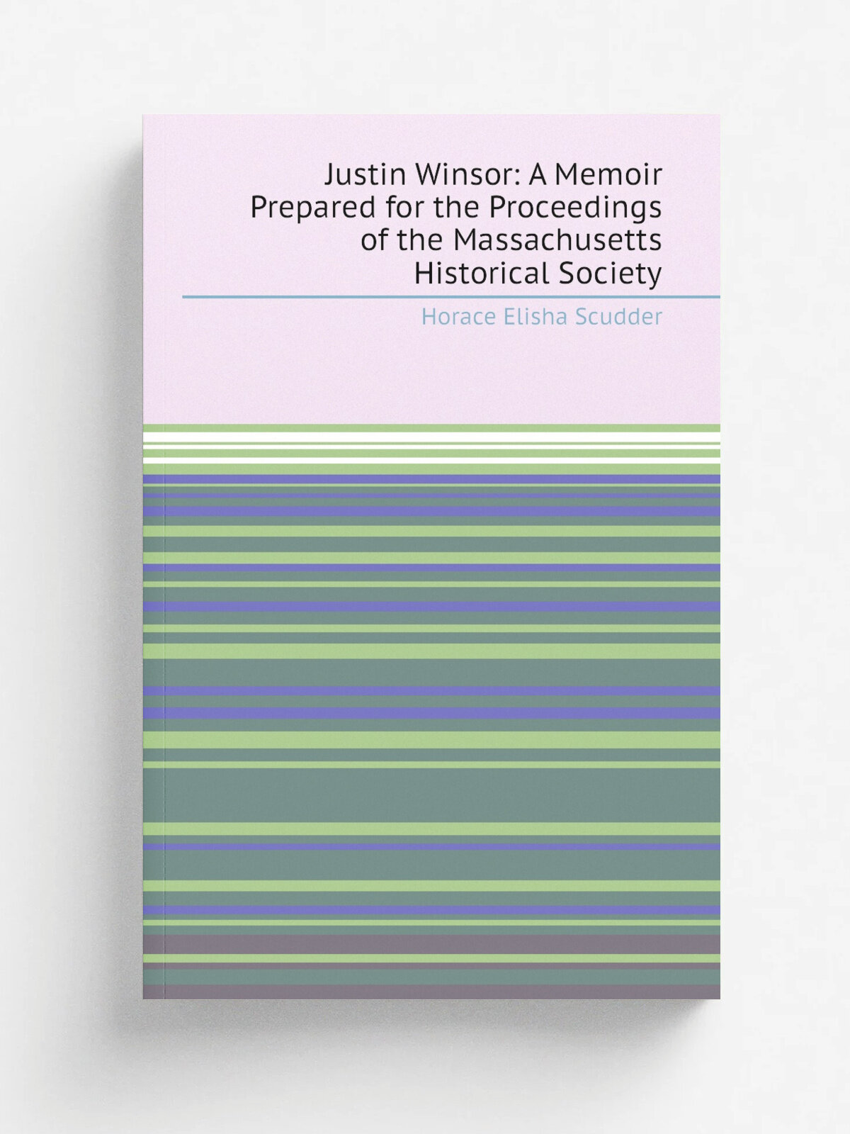 Justin Winsor: A Memoir Prepared for the Proceedings of the Massachusetts Historical Society