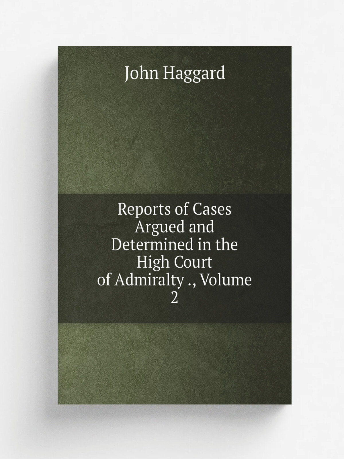 Reports of Cases Argued and Determined in the High Court of Admiralty , Volume 2