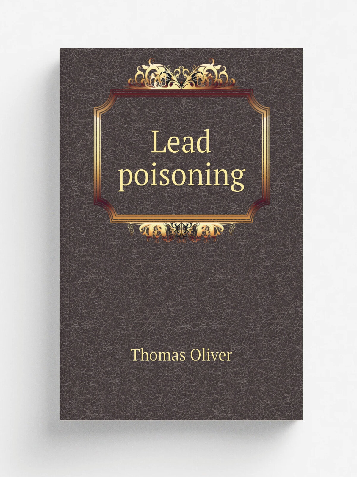 Lead poisoning | Thomas Oliver | 1891 | Edinburgh and London : Young J. Pentland | Репринт