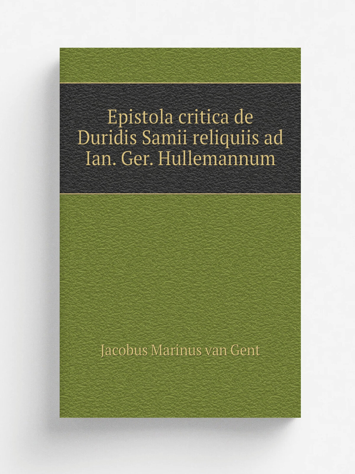 Epistola critica de Duridis Samii reliquiis ad Ian. Ger. Hullemannum | Jacobus Marinus van Gent | 1842 | Репринт