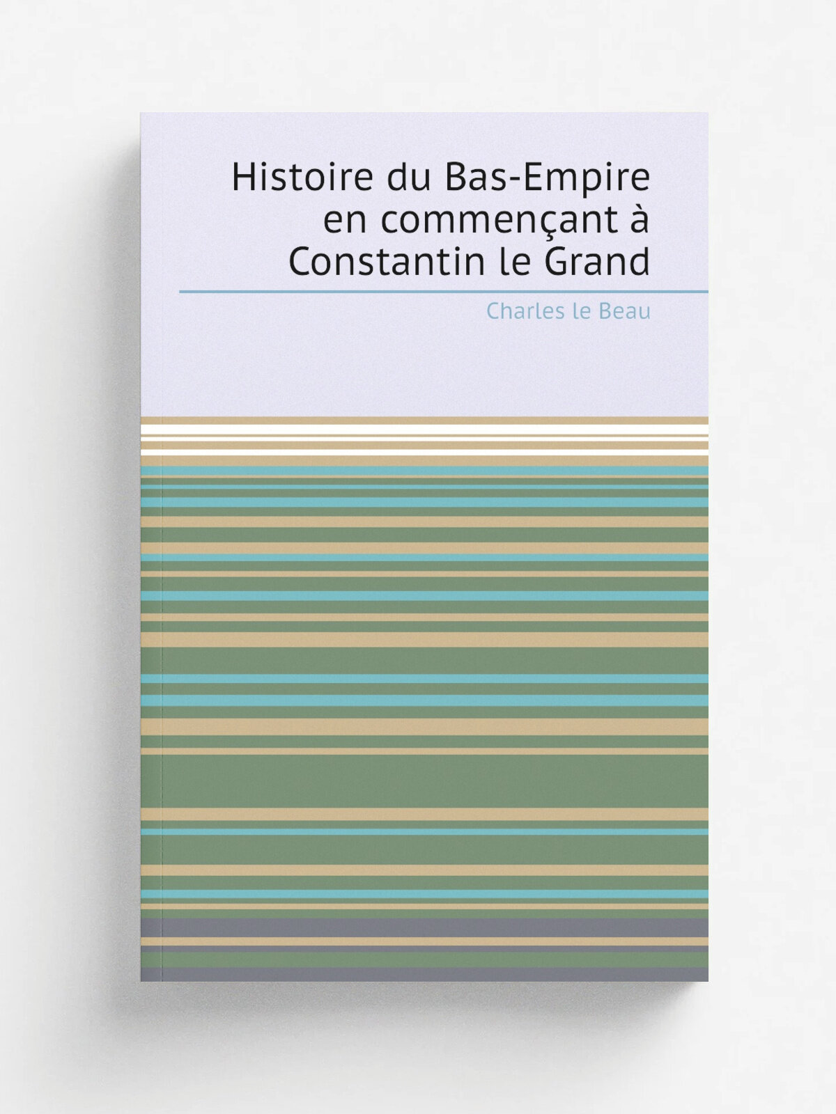 Histoire du Bas-Empire en commen.ant . Constantin le Grand | Charles le Beau | 1757 | Paris : Desaint . et. Saillant | Репринт