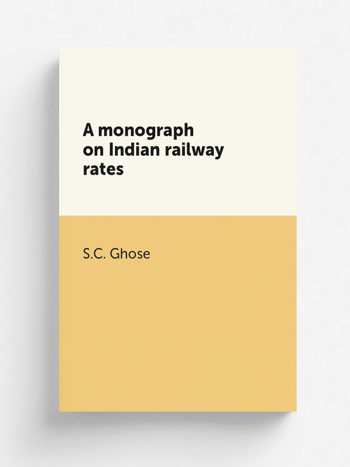 A monograph on Indian railway rates | S.C. Ghose | 1918 | Calcutta, Sup. Govt. Prtg. | Репринт
